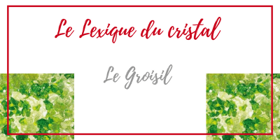 QU'EST CE QUE LE GROISIL ? L Vessiere Cristaux